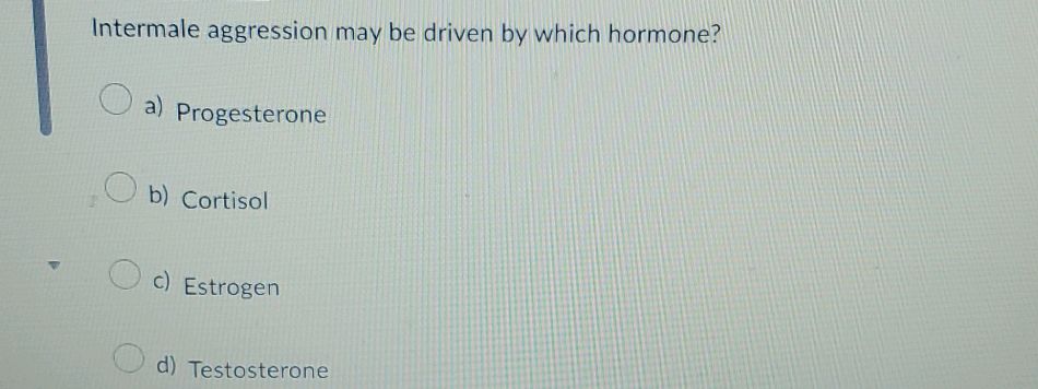 Intermale aggression may be driven by which | StudyX