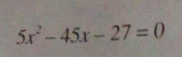 Solve Quadratic Equation 5x^2 - 45x - 27 = 0 | StudyX