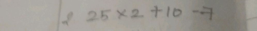 Order of operations: Solve 25 x 2 + 10 - 7 | StudyX