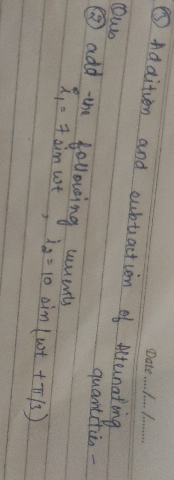 Add the following quantities: $i_1 = 7 | StudyX