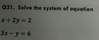 Q31. Solve the system of equation $x + 2y