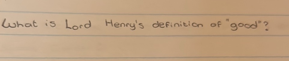 What is Lord Henry's definition of "good"? | StudyX