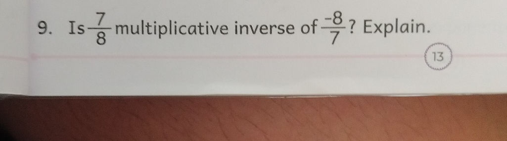 9. Is $ {7}{8}$ multiplicative inverse of $- | StudyX