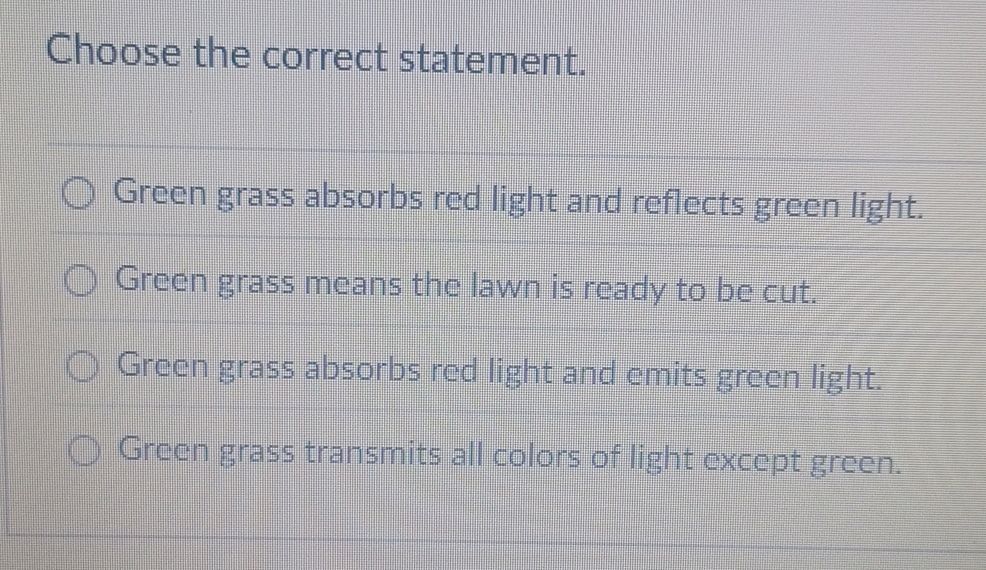 Choose the correct statement. Green grass | StudyX