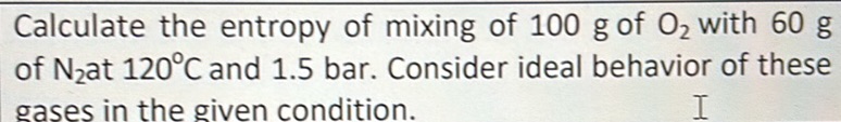 Calculate the entropy of mixing of 100 g of | StudyX