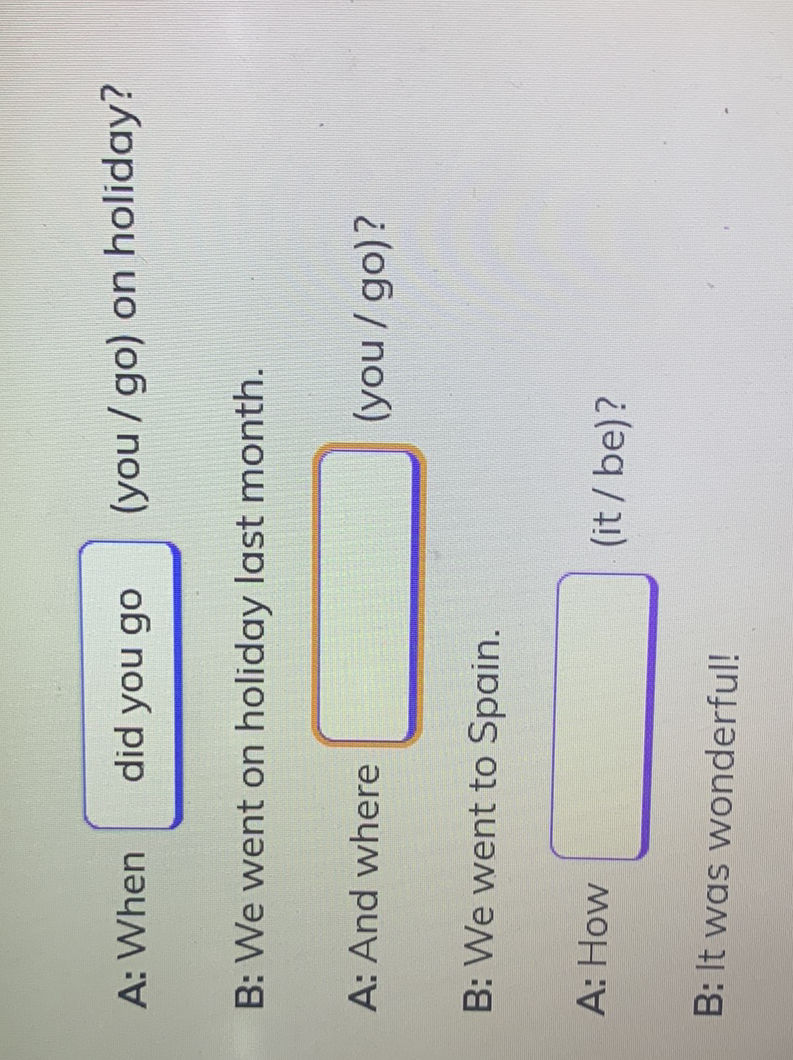 A: When did you go (you / go) on holiday? B: | StudyX