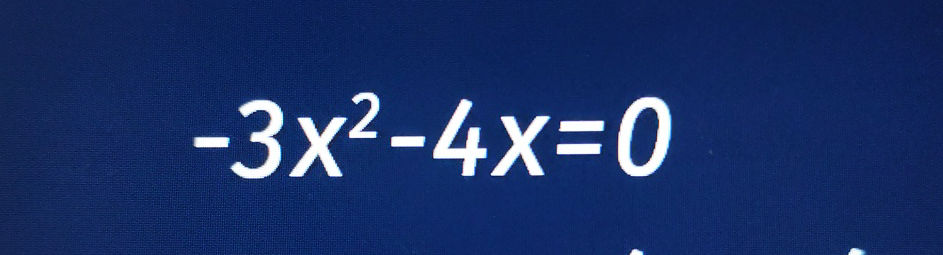 Solve the quadratic equation -3x^2 - 4x = 0 | StudyX