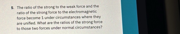 5. The ratio of the strong to the weak force | StudyX