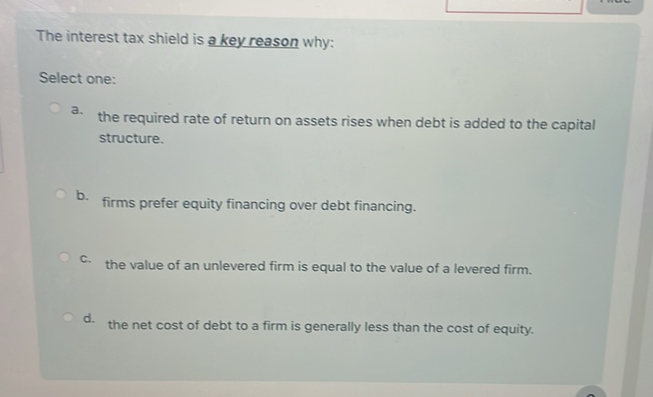 The interest tax shield is a key reason why: | StudyX