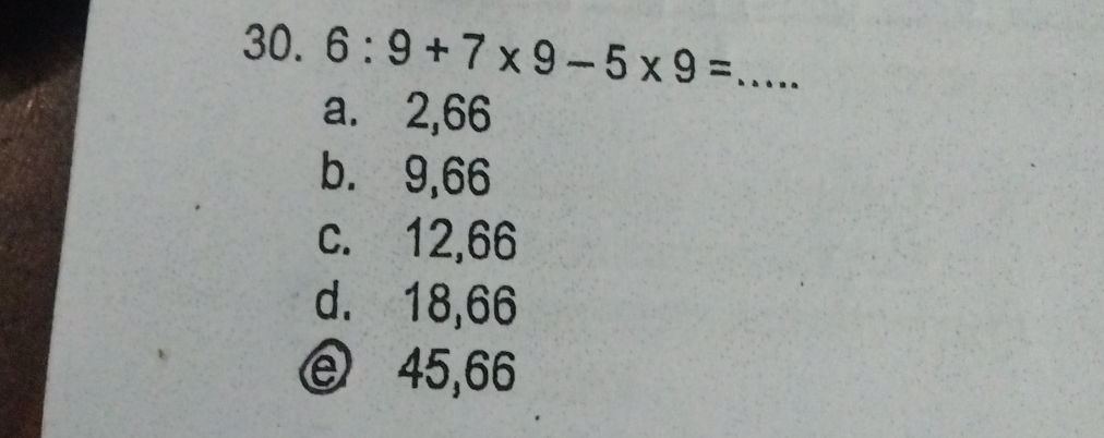 6 : 9 + 7 x 9 - 5 x 9 =..... a. 2,66 b. 9,66