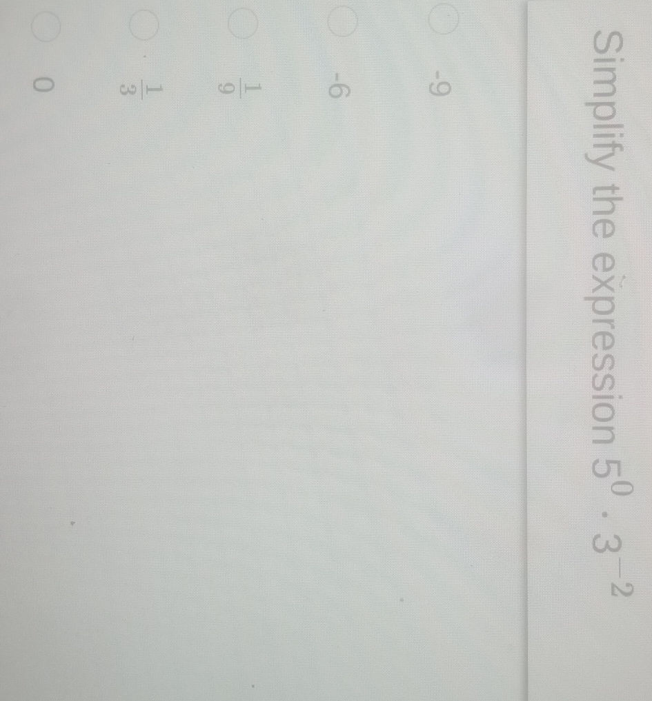 Simplify the expression $5^0 3^{-2}$ 0 $ | StudyX