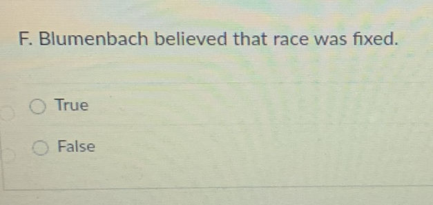 F. Blumenbach believed that race was fixed. | StudyX