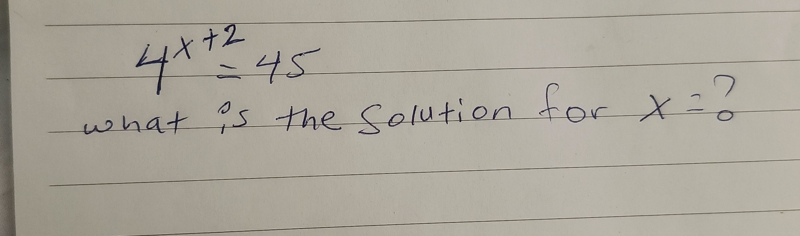 $ 4^{x+2} = 45$ what is the solution for $x | StudyX