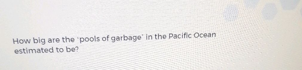 How big are the 'pools of garbage' in the | StudyX