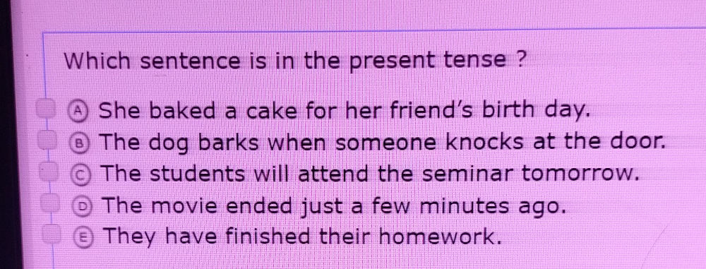 Which sentence is in the present tense ? | StudyX