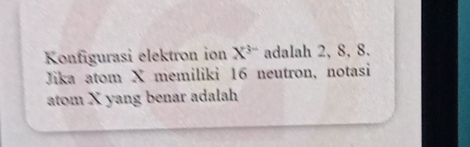 Konfigurasi elektron ion X³⁻ adalah 2, 8, 8. | StudyX