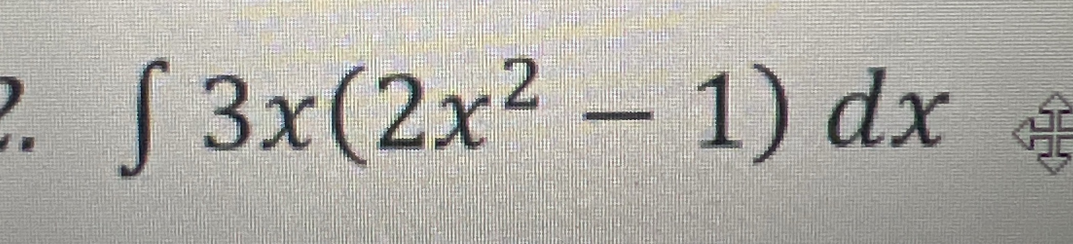 Integration of 3x(2x^2 - 1) dx | StudyX