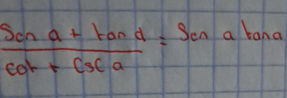 {Sen a + tan d}{cot + Csc a} = Sen a tana | StudyX