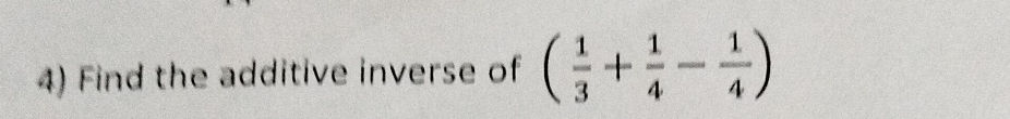 4) Find the additive inverse of $ ( {1}{3} + | StudyX