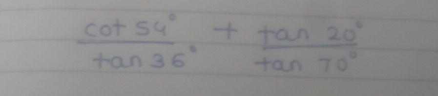 {cot 54^ }{tan 36^ } + {tan 20^ }{tan 70^ } | StudyX