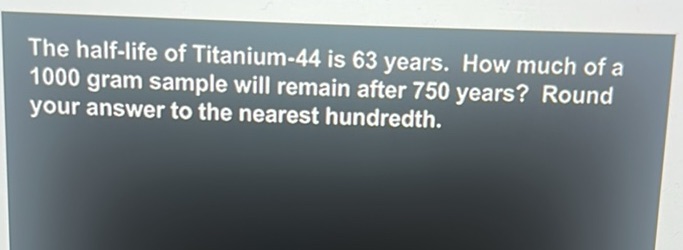 The half-life of Titanium-44 is 63 years. | StudyX