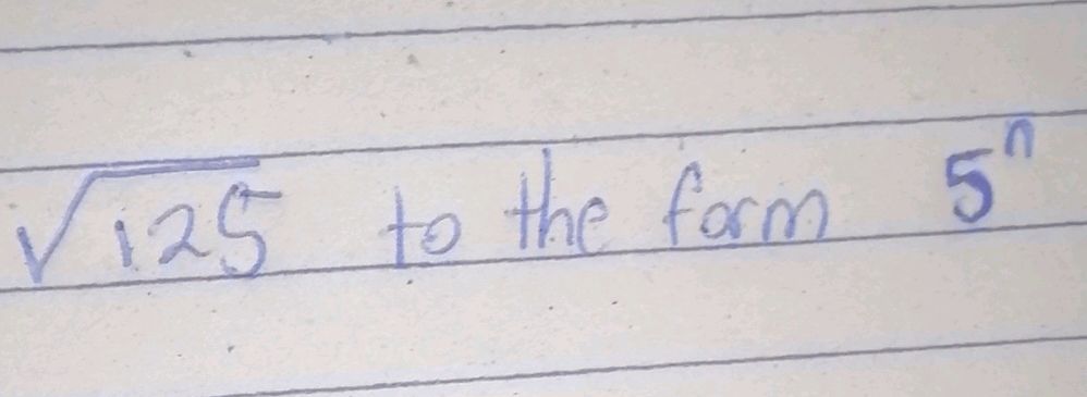 Simplify $\sqrt{125}$ to the form $5^n$ | StudyX