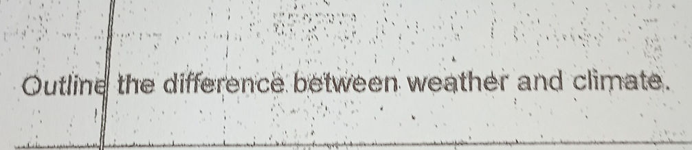 Outline the difference between weather and | StudyX