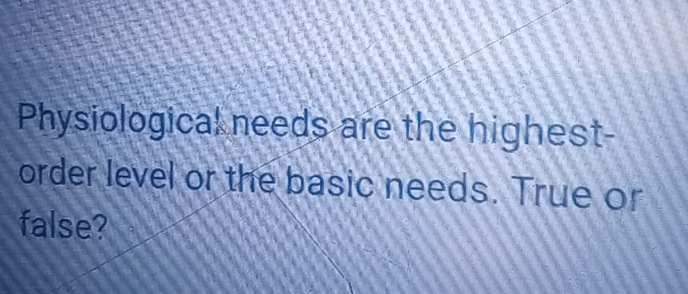 Physiological needs are the highest-order | StudyX