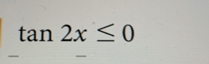 Solving the inequality tan(2x) ≤ 0 | StudyX