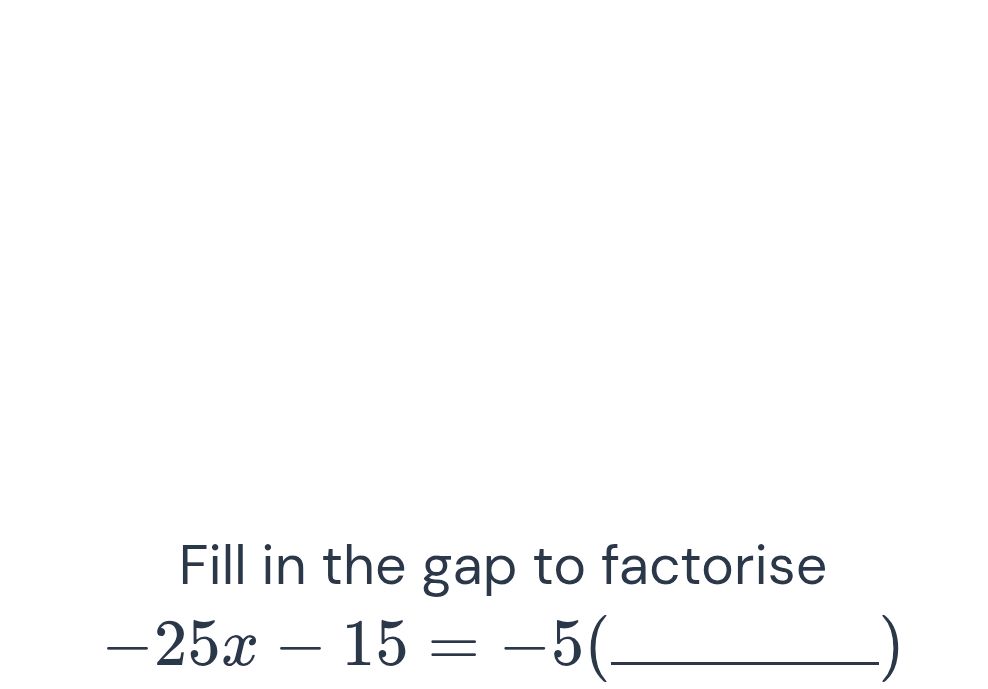 Fill in the gap to factorise $-25x - 15 = | StudyX