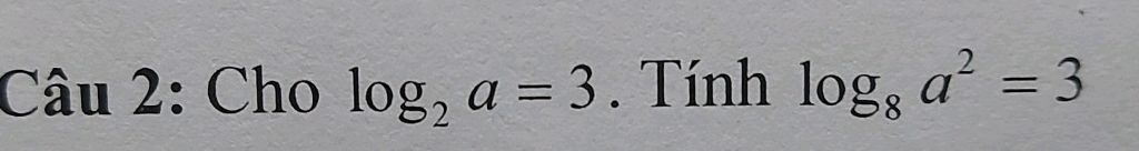 Câu 2: Cho $log_2 a = 3$. Tính $log_8 a^2 = | StudyX