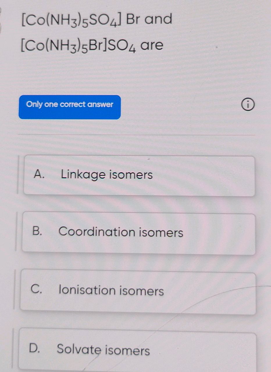[Co(NH3)5SO4] Br and [Co(NH3)5Br]SO4 are A. | StudyX