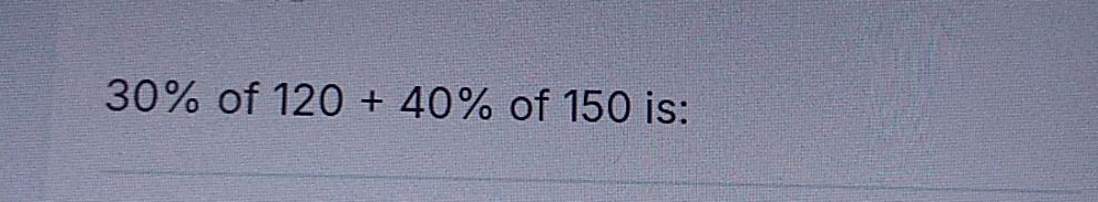 Calculate Percentage: 30% of 120 + 40% of 150 | StudyX