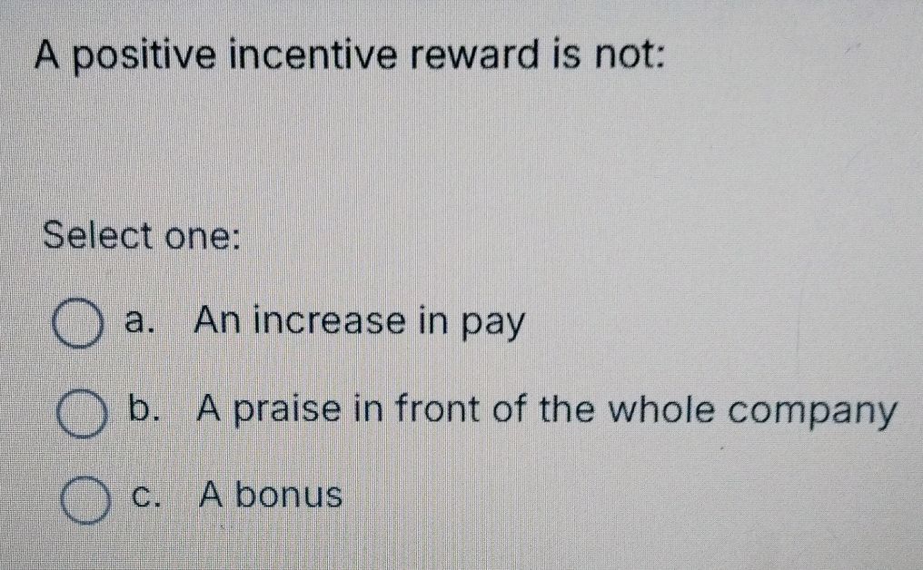 A positive incentive reward is not: Select | StudyX