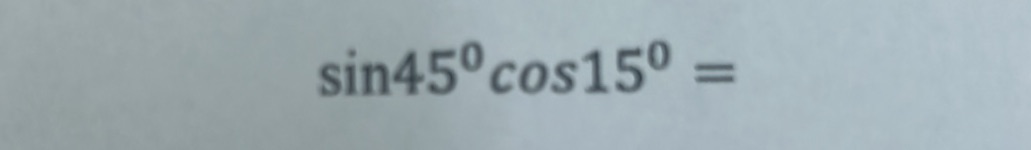 Calculate sin(45) * cos(15) degrees | StudyX
