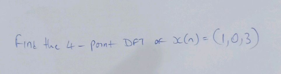 Calculate 4-point DFT of x(n) = (1,0,3) | StudyX