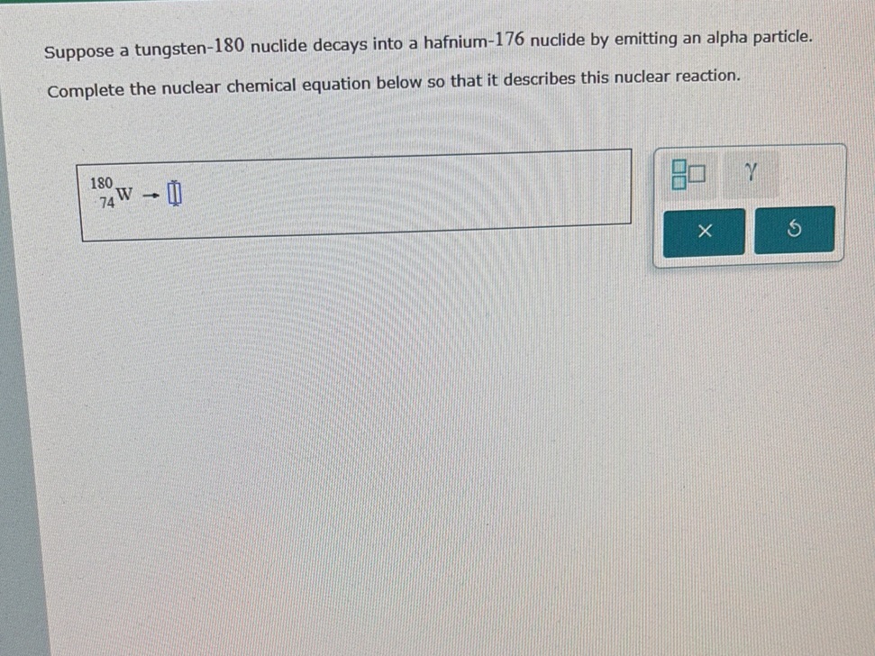 Suppose a tungsten-180 nuclide decays into a | StudyX
