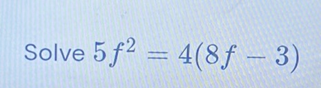 Solve Quadratic Equation: 5f^2 = 4(8f - 3) | StudyX