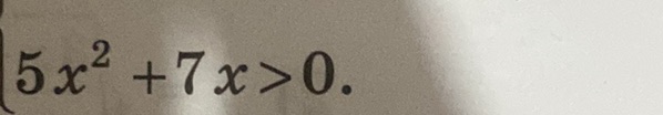 Solving Quadratic Inequality: 5x^2 + 7x > 0 | StudyX