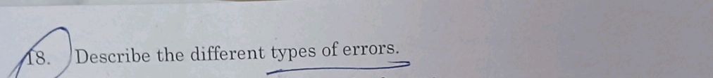 18. Describe the different types of errors. | StudyX