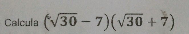 Calcula $(\sqrt{30} - 7)(\sqrt{30} + 7)$ | StudyX