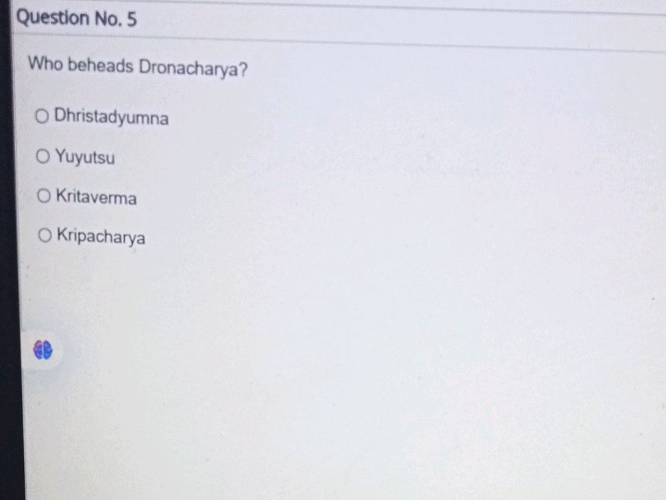 Question No. 5 Who beheads Dronacharya? O | StudyX