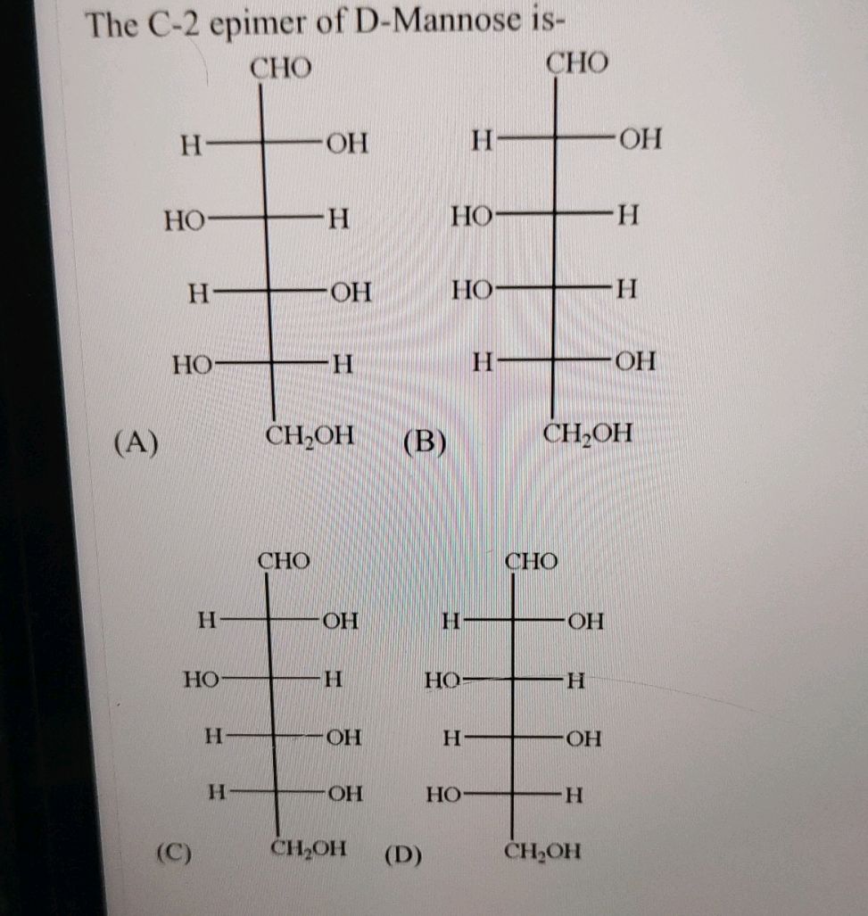 The C-2 epimer of D-Mannose is- (A) ``` CHO | StudyX