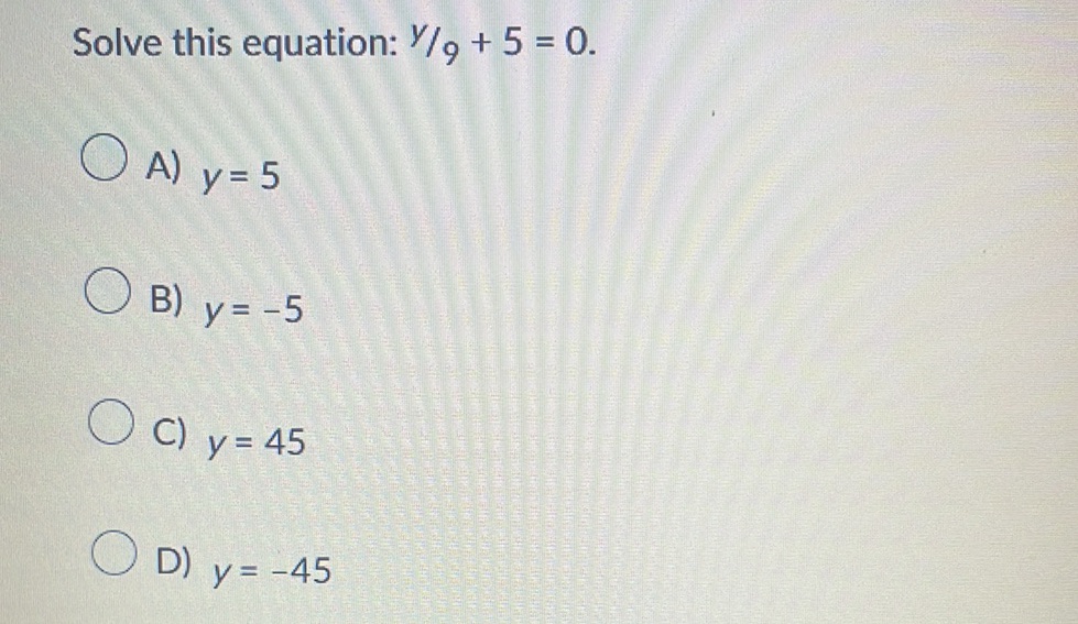 Solve this equation: $ {y}{9} + 5 = 0$. A) | StudyX