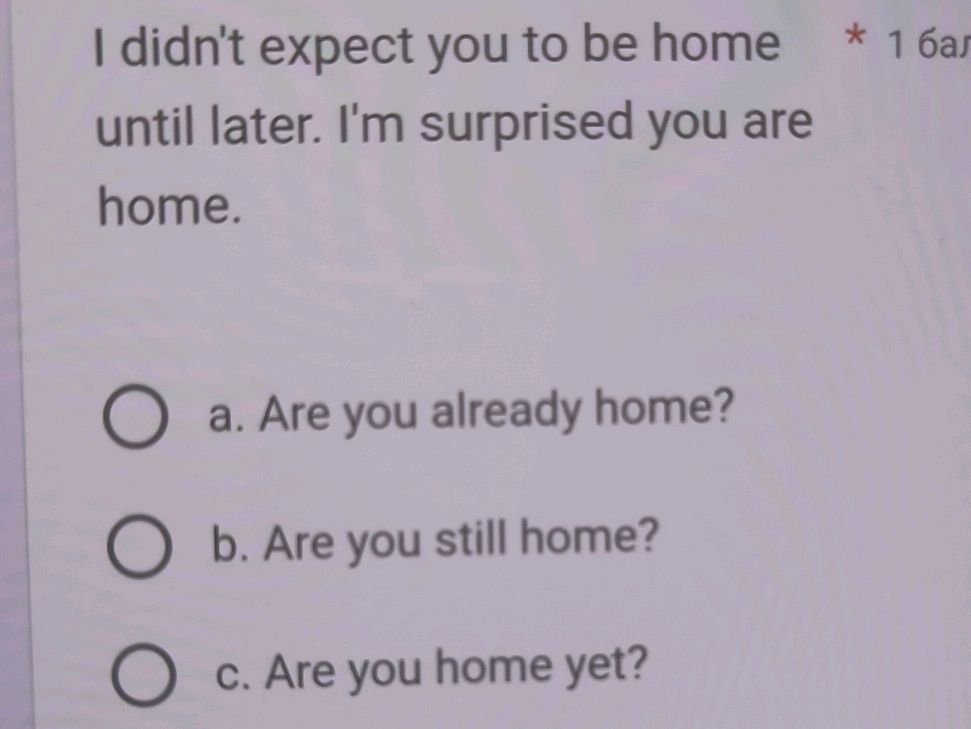 I didn't expect you to be home until later. | StudyX