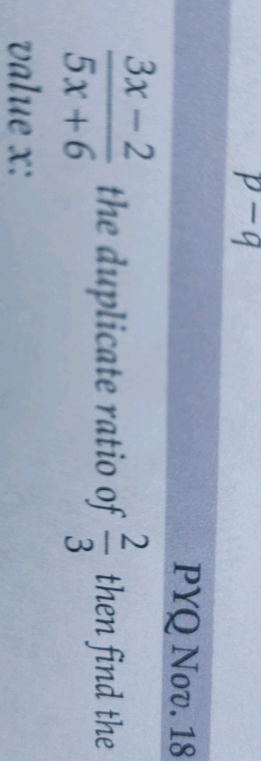 $ {3x-2}{5x+6}$ the duplicate ratio of $ | StudyX