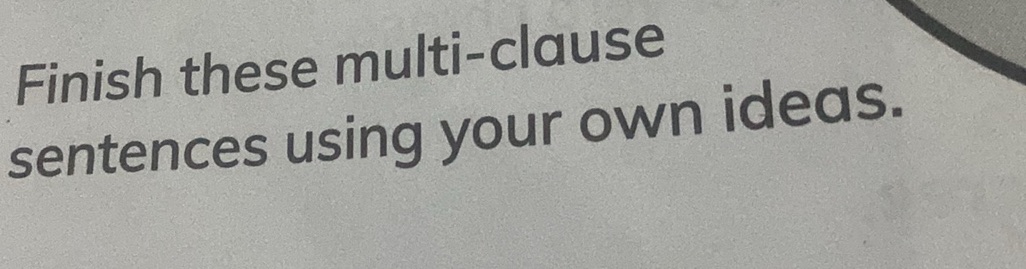 Finish these multi-clause sentences using | StudyX