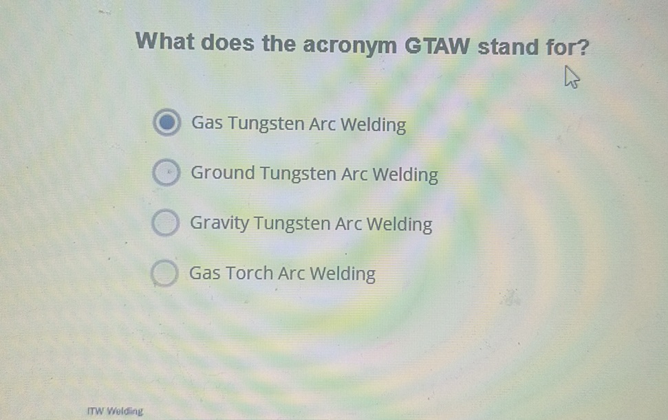 What does the acronym GTAW stand for? Gas | StudyX