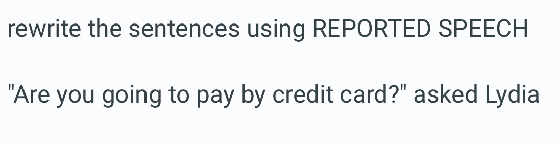 rewrite the sentences using REPORTED SPEECH | StudyX