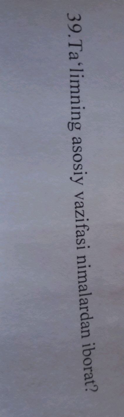 39. Ta'limning asosiy vazifasi nimalardan | StudyX